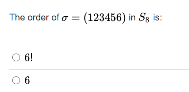 Solved The order of o = (123456) in Sg is: O 6! 06 | Chegg.com