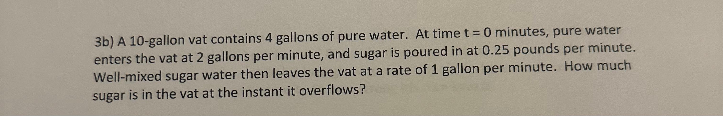 Solved 3b) A 10-gallon vat contains 4 gallons of pure water. | Chegg.com