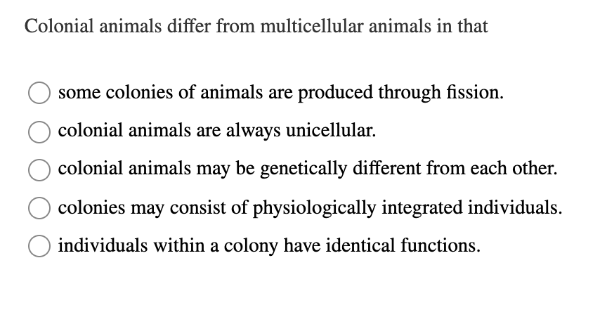Solved Colonial animals differ from multicellular animals in | Chegg.com
