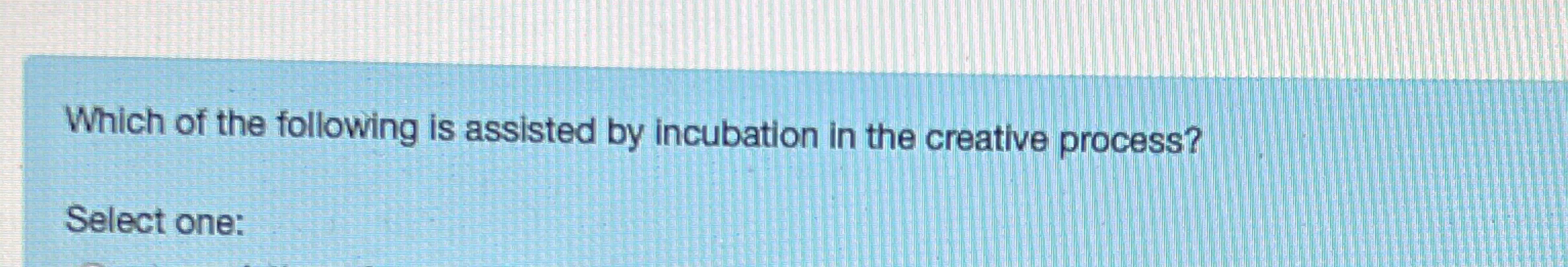 Solved Which of the following is assisted by incubation in | Chegg.com