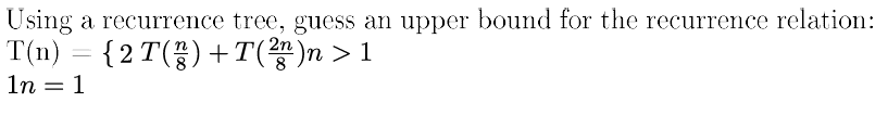 Solved Using a recurrence tree, guess an upper bound for the | Chegg.com