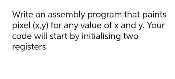 Solved Write an assembly program that paints pixel (x,y) for | Chegg.com