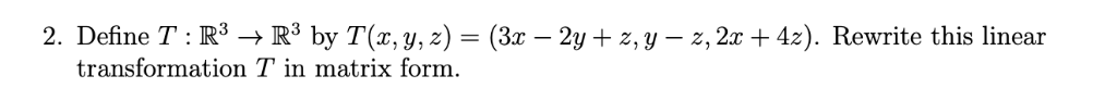 Solved 2. Define T : R3 → R3 by T (x, y, z) = (3x-2y + z, | Chegg.com
