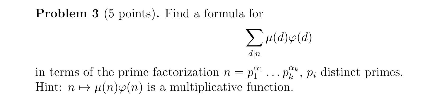 Solved Problem 3 (5 points). Find a formula for ∑d∣nμ(d)φ(d) | Chegg.com Solved Problem 3 (5 points). Find a formula for ∑d∣nμ(d)φ(d) | Chegg.com