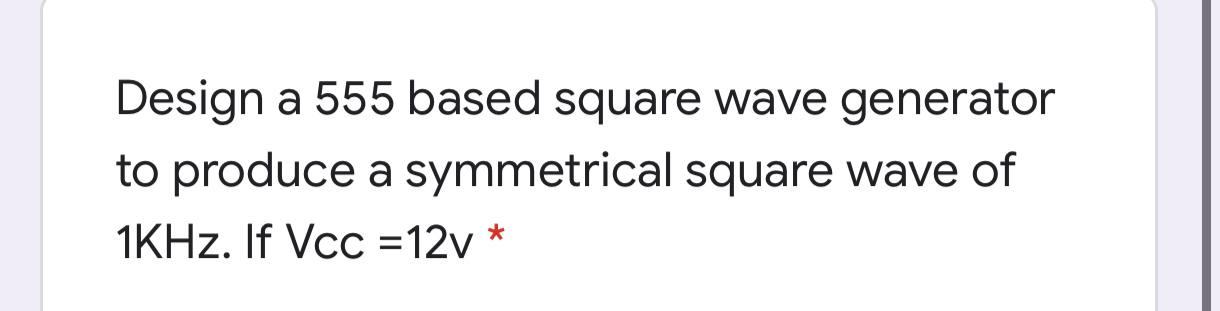 Solved Design a 555 based square wave generator to produce a | Chegg.com