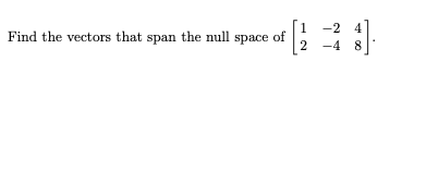 Solved 1 Find the vectors that span the null space of [2 -2 | Chegg.com