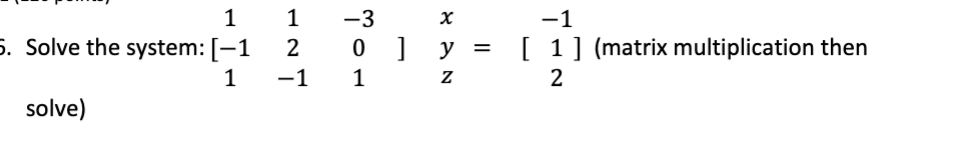 Solved Solve the system: ⎣⎡1−1112−1−301⎦⎤xz=⎣⎡−112⎦⎤ (matrix | Chegg.com