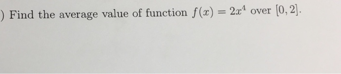 Solved ) Find the average value of function f(x) = 2x4 over | Chegg.com