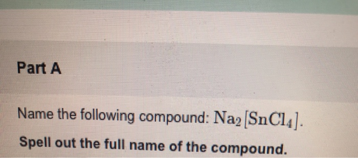 Solved Part A Name the following compound: Na2 [SnCl4] Spell | Chegg.com