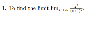 Solved 1. To find the limitlimz→∞(z+1)2z2. | Chegg.com