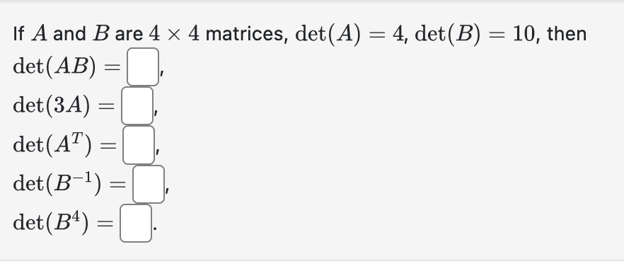 Solved If A and B are 4×4 matrices, det(A)=4,det(B)=10, then | Chegg.com