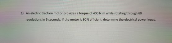 Solved 5) An electric traction motor provides a torque of | Chegg.com