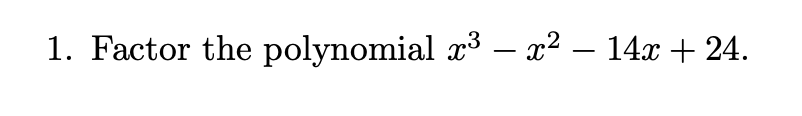 Solved 1. Factor the polynomial x3 – x2 – 14x + 24. | Chegg.com