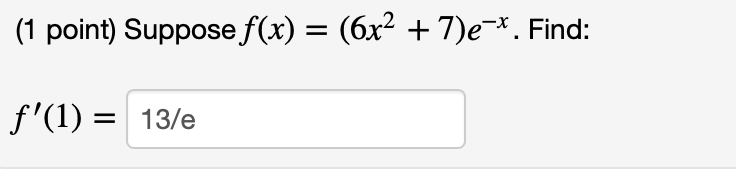 Solved (1 point) Suppose f(x) = (6x2 + 7)e-x. Find: = f'(1) | Chegg.com