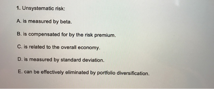 Solved 1. Unsystematic risk: A. is measured by beta. B. is | Chegg.com