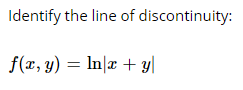 Solved Identify the line of discontinuity: f(x, y) = ln x + | Chegg.com
