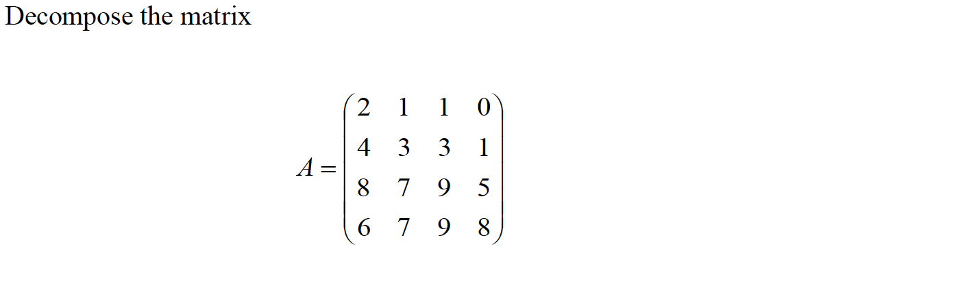 Solved Decompose the matrix 2 1 1 0 4 3 3 1 A = 8 7 9 5 6 7 | Chegg.com