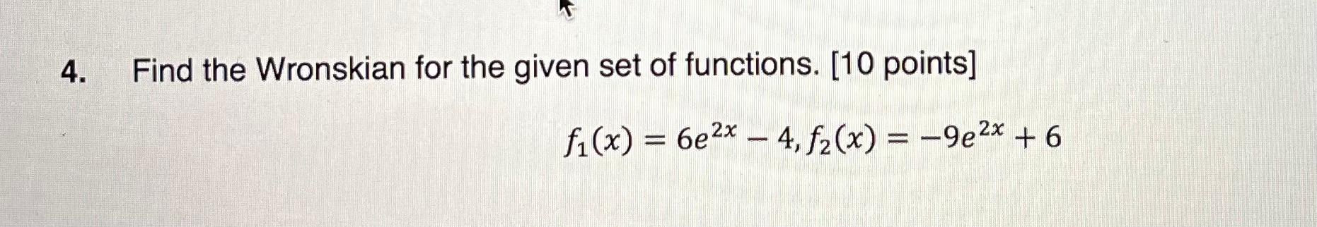 Solved 4. Find the Wronskian for the given set of functions. | Chegg.com