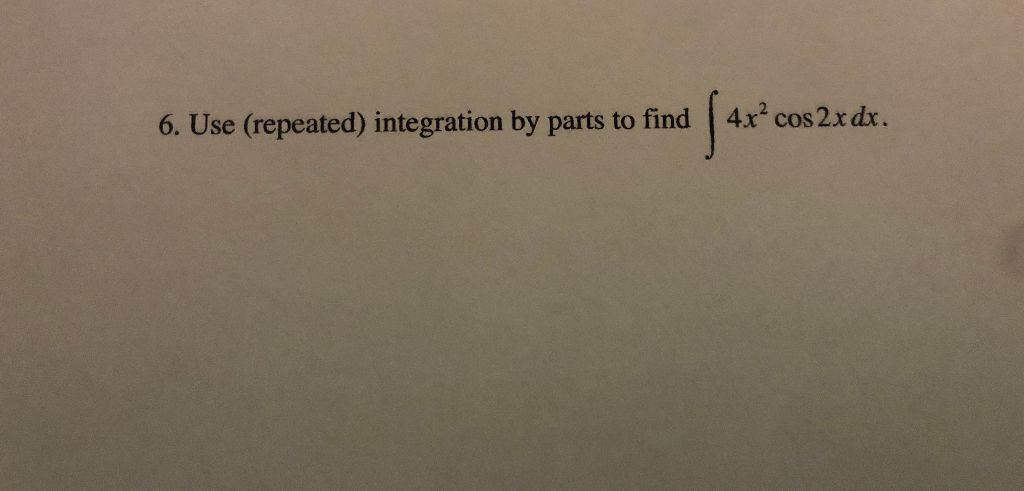 Solved 6. Use (repeated) integration by parts to find 4x2 | Chegg.com