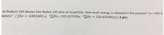 Solved b) Radium 226 decays into Radon-222 plus an | Chegg.com