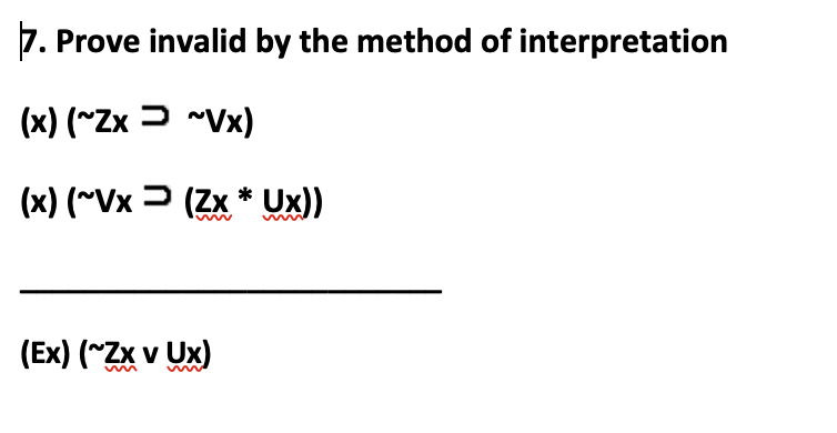 Solved 7. Prove invalid by the method of interpretation (x) | Chegg.com