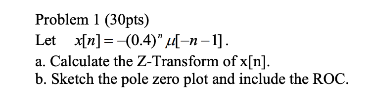Solved Problem 1 (30pts) Let x[n]=-(0.4)" u[-n – 1]. a. | Chegg.com