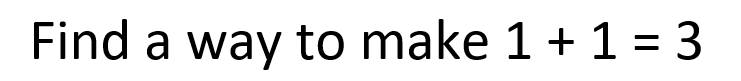 Solved Find a way to make 1 + 1 = 3 | Chegg.com
