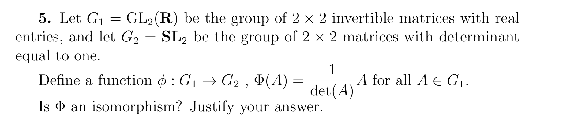 Solved 5. Let G1 = GL2(R) be the group of 2 x 2 invertible | Chegg.com Solved 5. Let G1 = GL2(R) be the group of 2 x 2 invertible | Chegg.com
