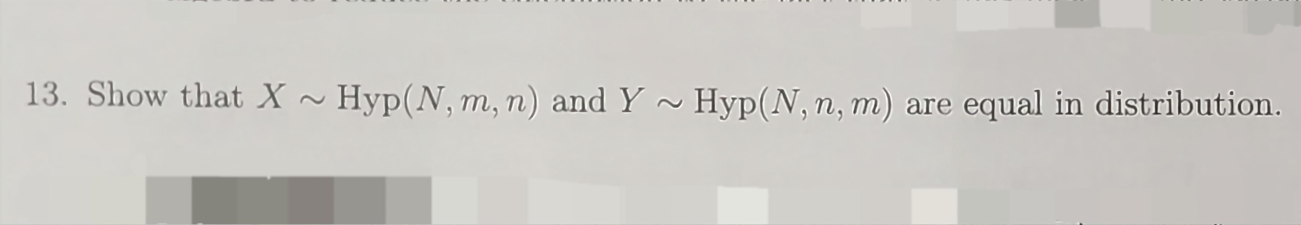 Solved 13. Show that X∼Hyp(N,m,n) and Y∼Hyp(N,n,m) are equal | Chegg.com