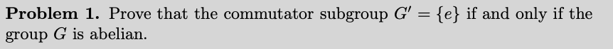 Solved = Problem 1. Prove that the commutator subgroup G' = | Chegg.com