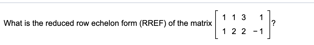 Solved 1 1 3 1 What is the reduced row echelon form (RREF) | Chegg.com