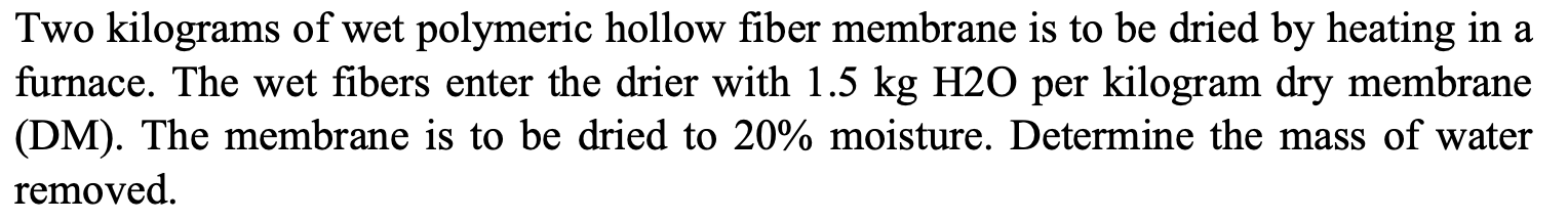 Solved Two kilograms of wet polymeric hollow fiber membrane | Chegg.com