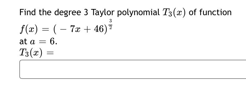 Solved 3 2 = Find the degree 3 Taylor polynomial T3(x) of | Chegg.com