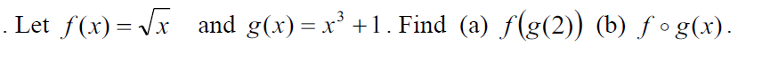 Solved Let f(x)=x and g(x)=x3+1. Find (a) f(g(2)) (b) | Chegg.com