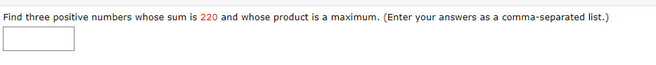 Solved Find three positive numbers whose sum is 220 and | Chegg.com