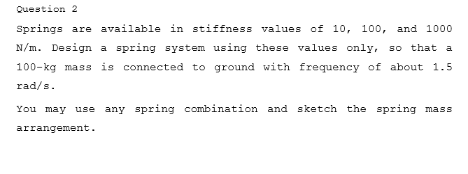 Solved Question 2 Springs are available in stiffness values | Chegg.com