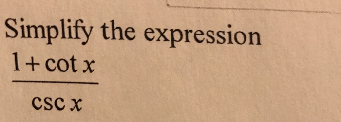 Solved Simplify the expression 1+ cotx CSC x | Chegg.com