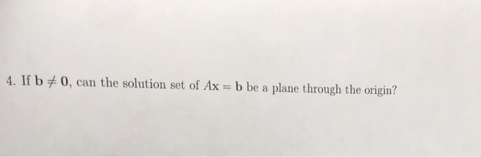 Solved 4. If b 0, can the solution set of Ax-b be a plane | Chegg.com