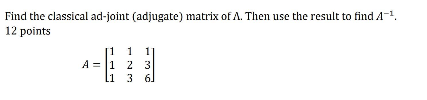 Solved Find the classical ad-joint (adjugate) matrix of A. | Chegg.com