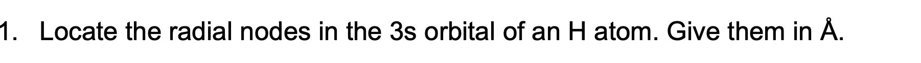 Solved 1. Locate the radial nodes in the 3s orbital of an H | Chegg.com