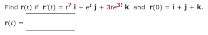 Solved Find r(t) if r'(t) = t?i + et j + 3te3t k and ro) = i | Chegg.com