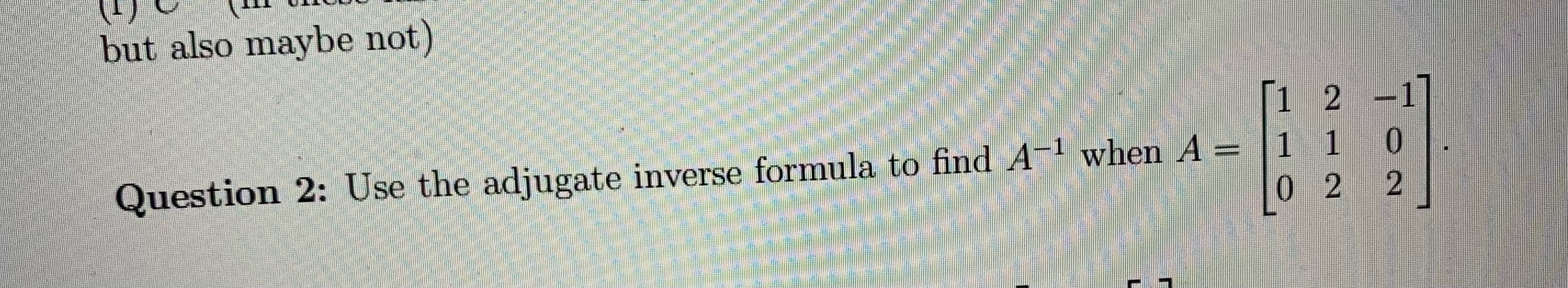 Solved Question 2: Use the adjugate inverse formula to find | Chegg.com