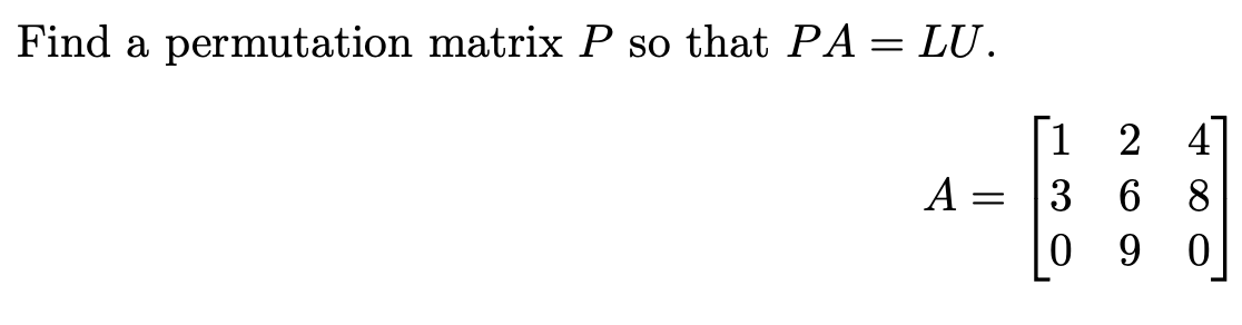 Solved Find a permutation matrix P so that PA=LU. | Chegg.com