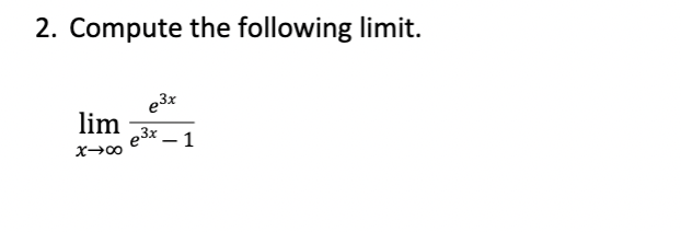 Solved Compute the following limit.limx→∞e3xe3x-1 | Chegg.com