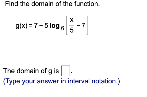 Solved Find the domain of the function. g(x)=7−5log6[5x−7] | Chegg.com