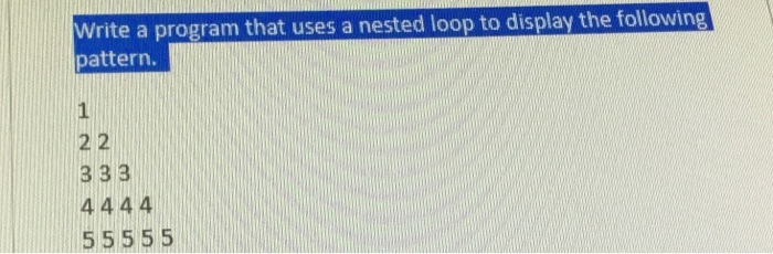 Solved Write a program that uses a nested loop to display | Chegg.com