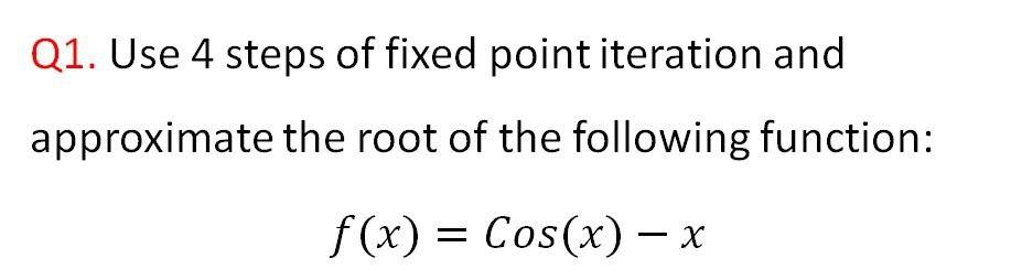 Solved Q1. Use 4 steps of fixed point iteration and | Chegg.com