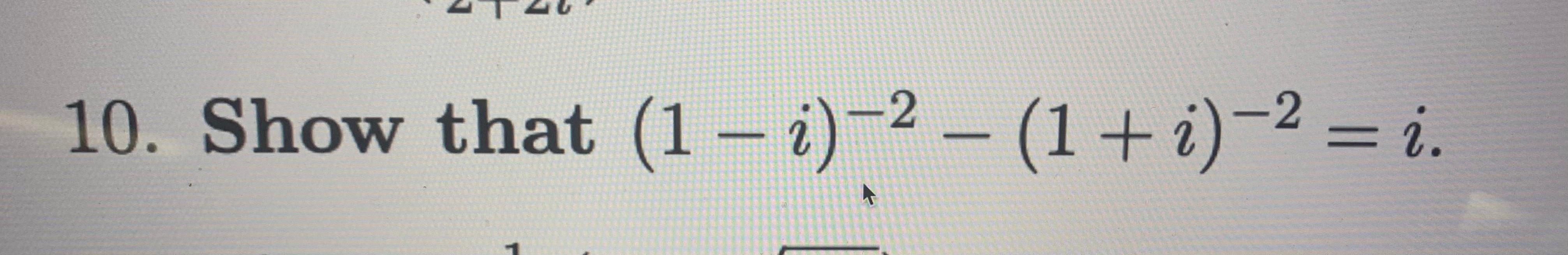 Solved 10. Show that (1 - i)-2 – (1+i)-2 = i. | Chegg.com