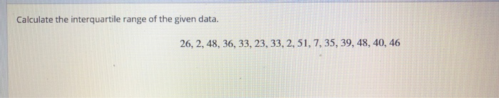 Solved Calculate the interquartile range of the given data. | Chegg.com