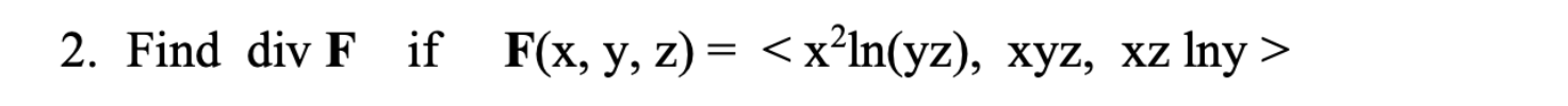 Solved Find divF if F(x,y,z)=(:x2ln(yz),xyz,xzlny:) | Chegg.com
